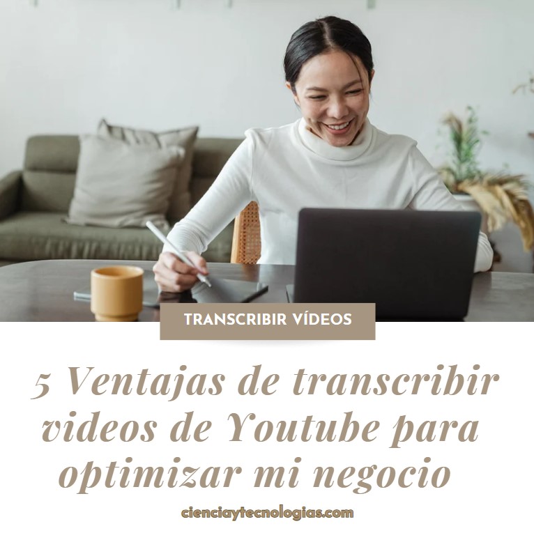 5 Ventajas de transcribir videos de Youtube para optimizar mi negocio - Ciencia y Tecnologías